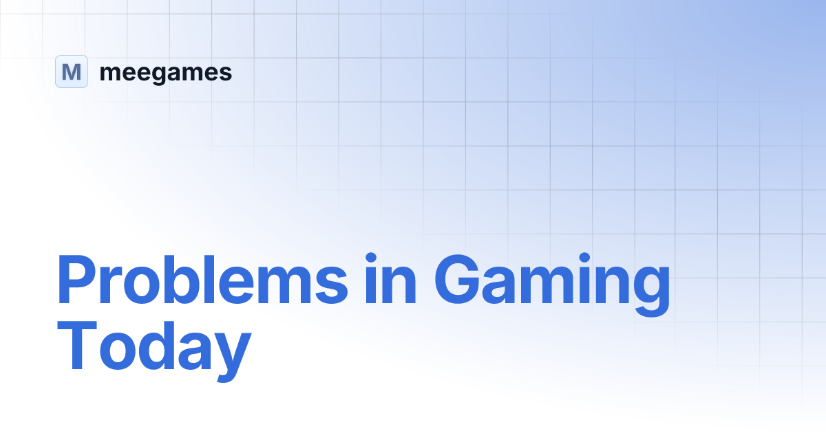 Problems in Gaming Today | meegames